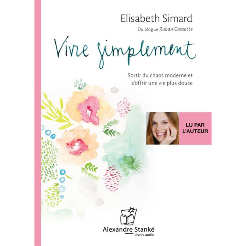 Vivre simplement - sortir du chaos moderne et s'offrir une vie plus douce