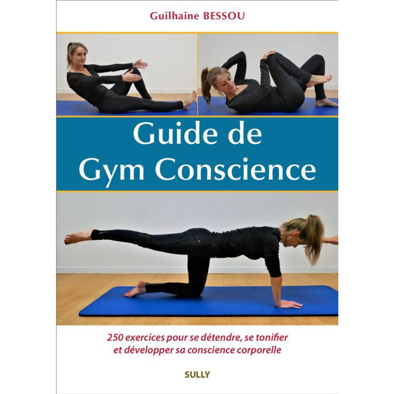 Guide de gym conscience : 250 exercices pour se détendre, se tonifier ...
